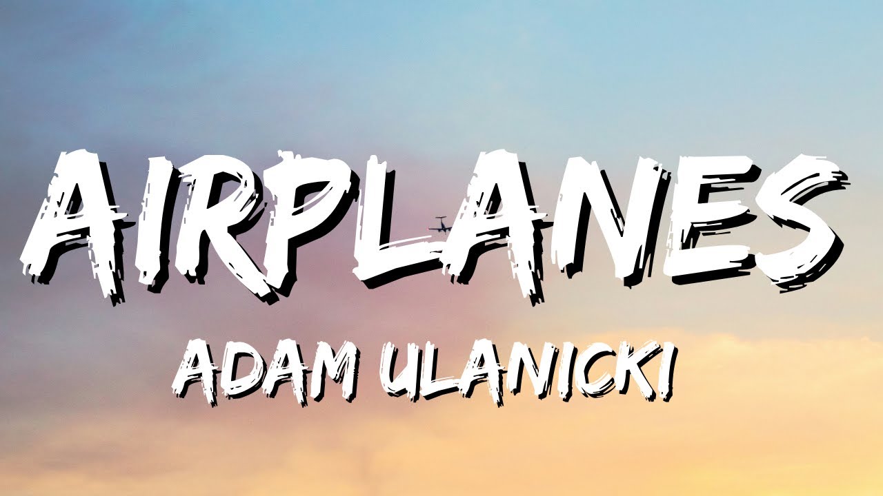 Adam Ulanicki - Airplanes (Lyrics) - YouTube