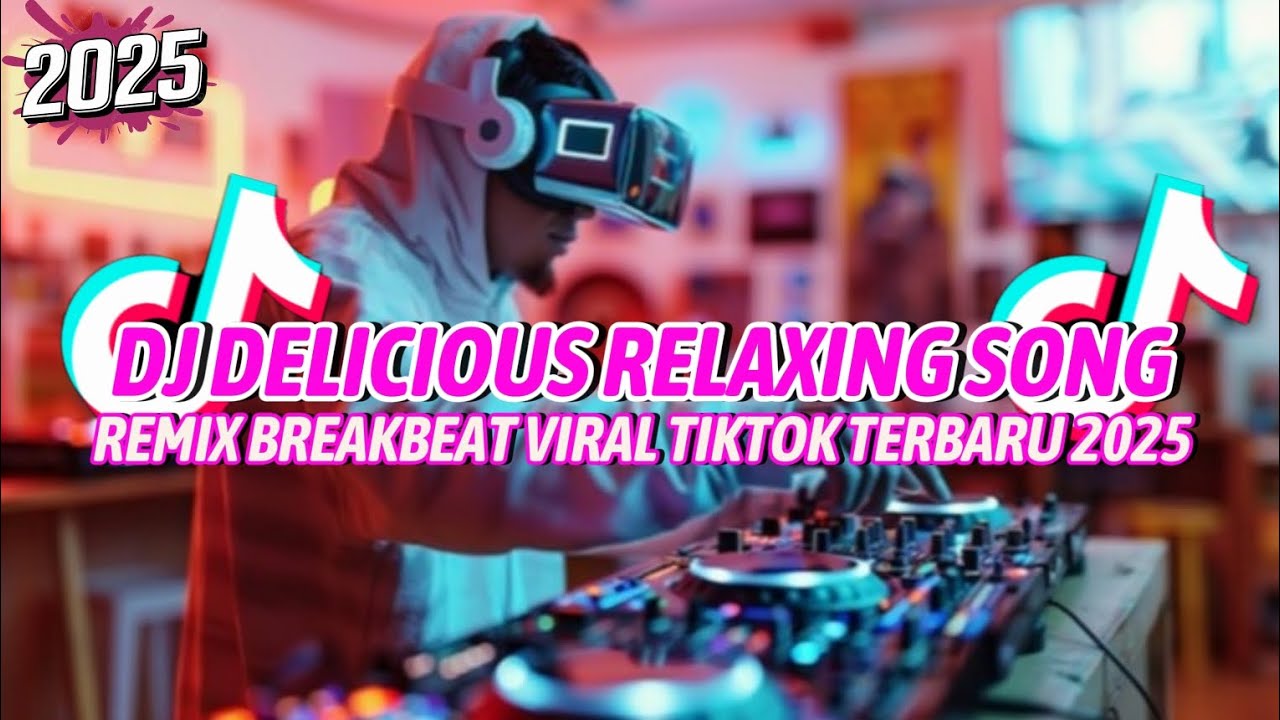 DJ DELICIOUS RELAXING SONG ||REMIX BREAKBEAT VIRAL TIKTOK TERBARU 2025 ...