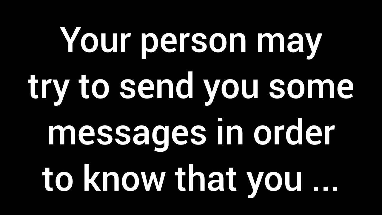Your person might reach out with messages, hoping to know that you ...