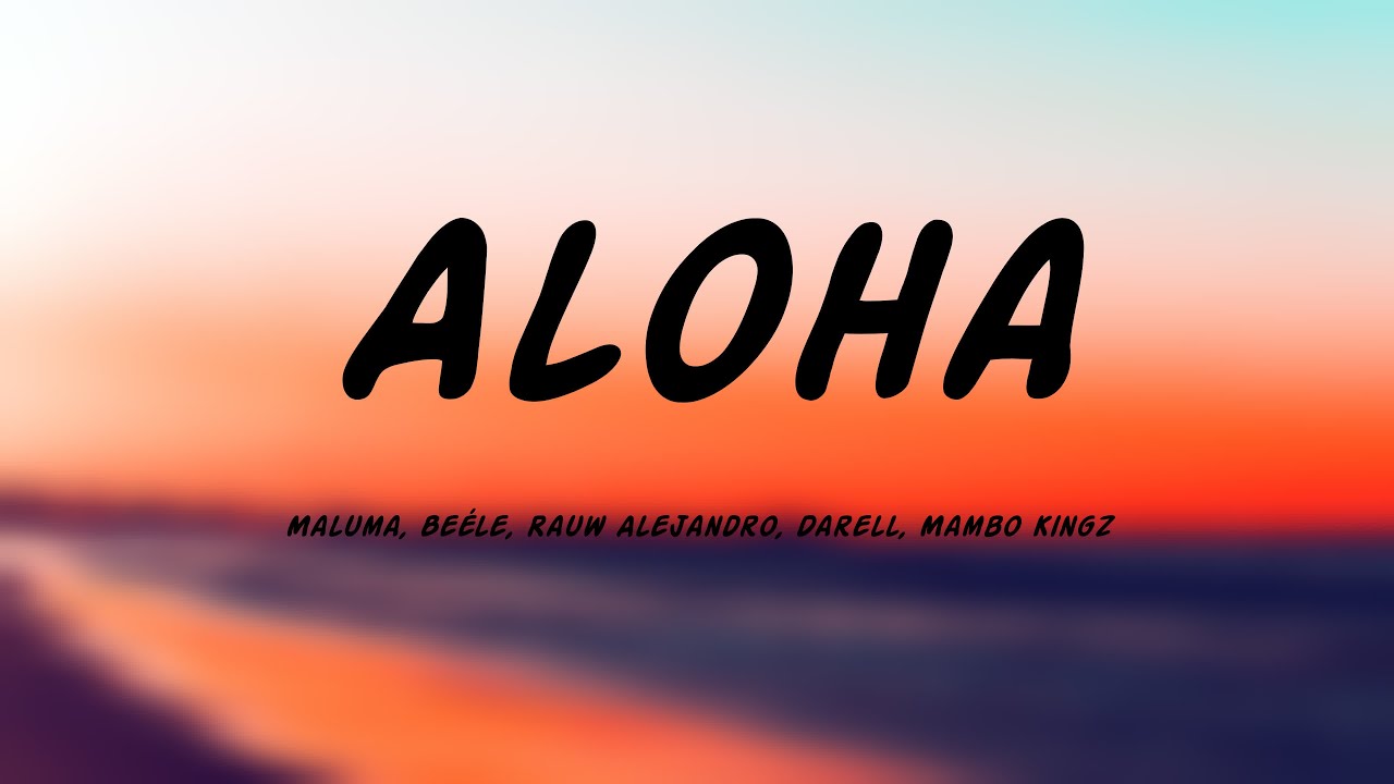 Aloha - Maluma, Beéle, Rauw Alejandro, Darell, Mambo Kingz [Lyrics ...