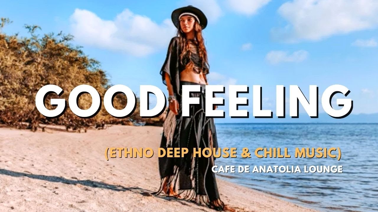 Cafe De Anatolia LOUNGE - Good Feeling (Ethno Deep House & Chill Music) - YouTube Music