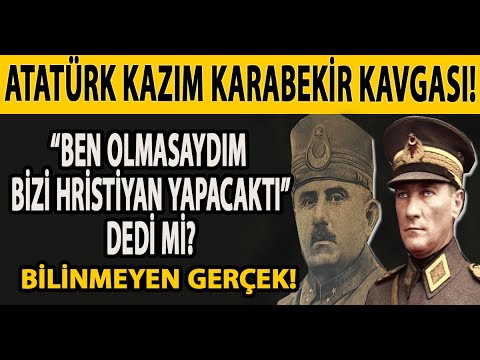 ATATÜRK KAZIM KARABEKİR KAVGASI! BEN OLMASAYDIM BİZİ HRİSTİYAN YAPACAKTI DEDİ Mİ? BİLİNMEYEN GERÇEK!