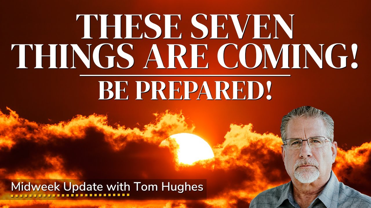 These Seven Things Are Coming! Be Prepared! | Midweek Update with Tom ...