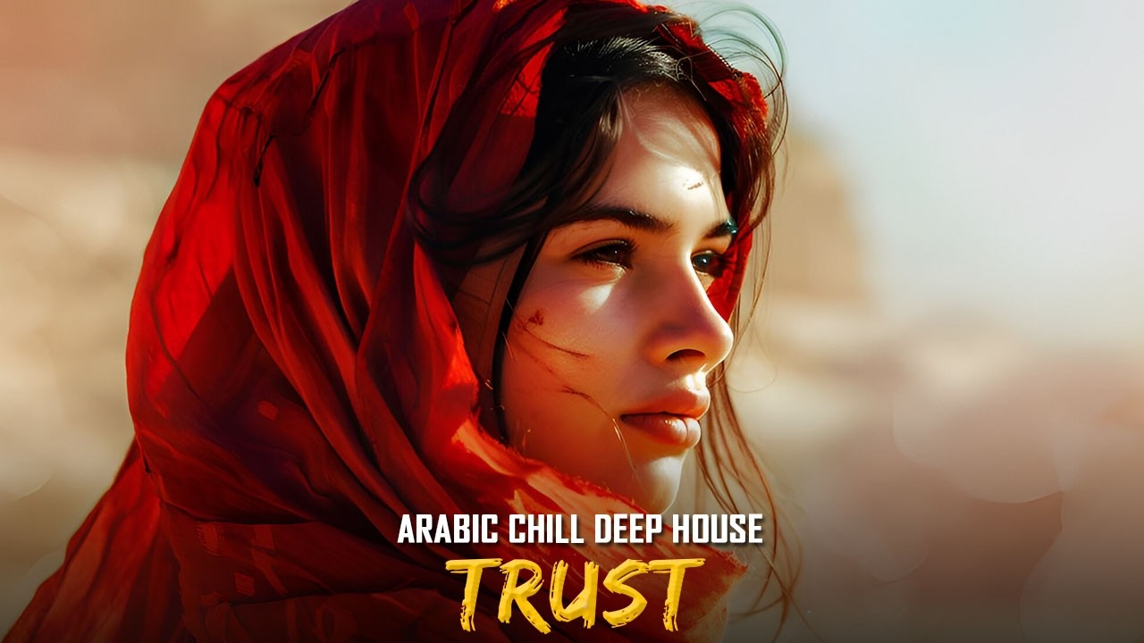 Arabic Chill DEEP HOUSE MIX | Trust | Mysterious & Enchanting Beat - YouTube