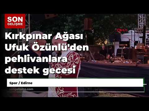 Kırkpınar Ağası Ufuk Özünlü'den pehlivanlara destek gecesi