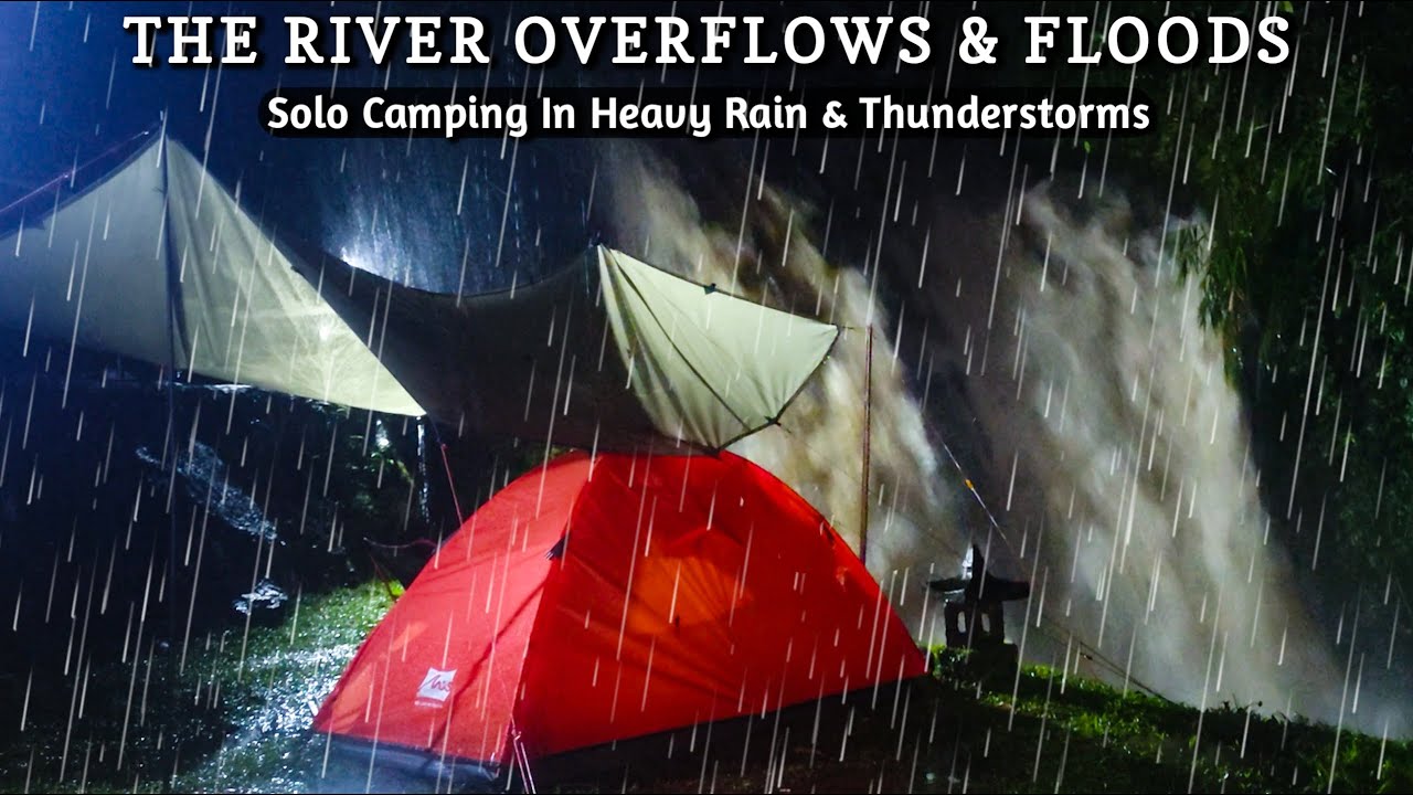 SOLO CAMPING HEAVY RAIN THUNDERSTORM - RIVER OVERFLOWS & FLOODS - SOUND ...