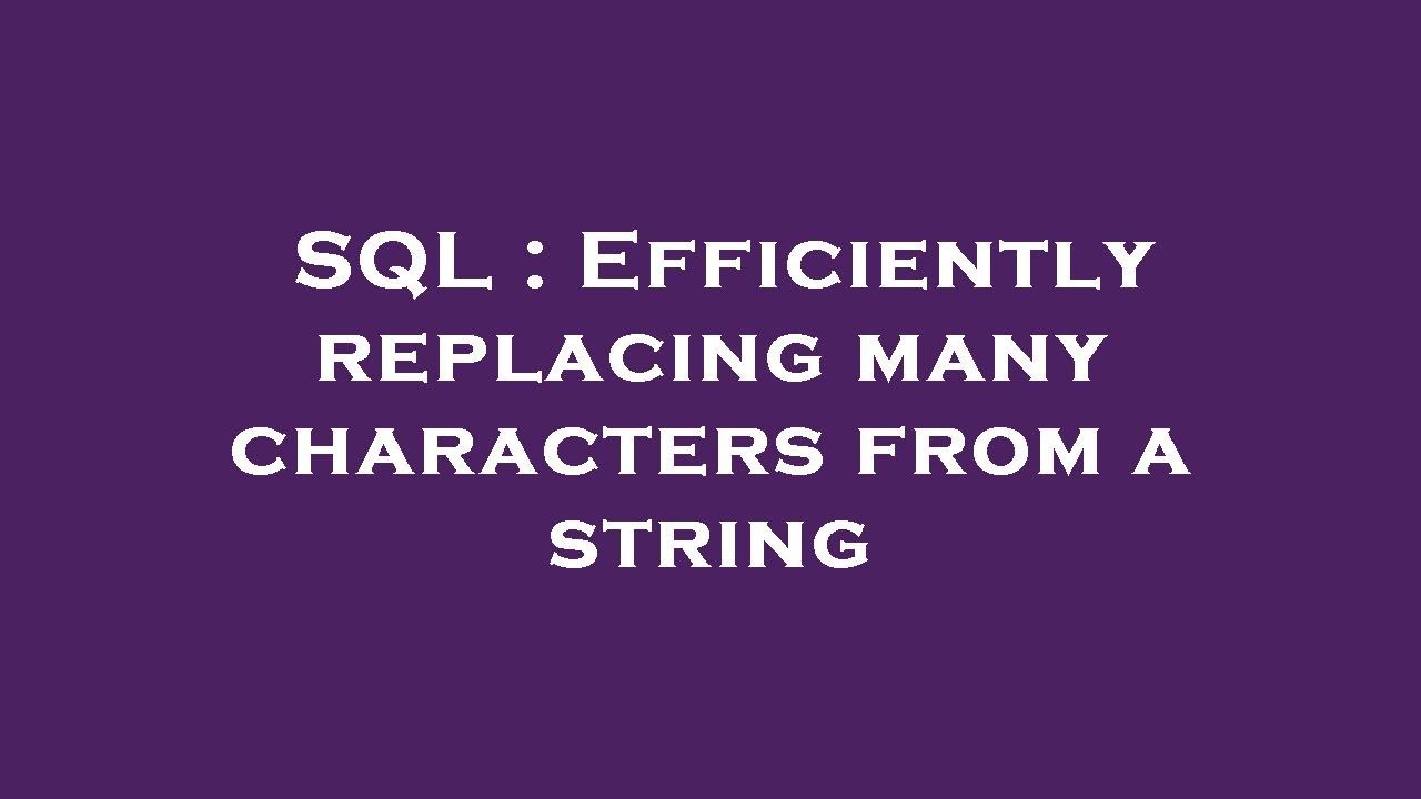 SQL : Efficiently replacing many characters from a string - YouTube