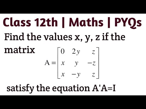 Find the values of x, y, z if the matrix A=[[0, 2y, z], [x, y, -z], [x ...