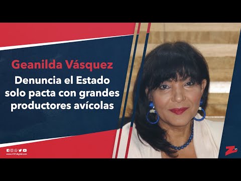 Geanilda Vásquez denuncia el Estado solo pacta con grandes productores avícolas