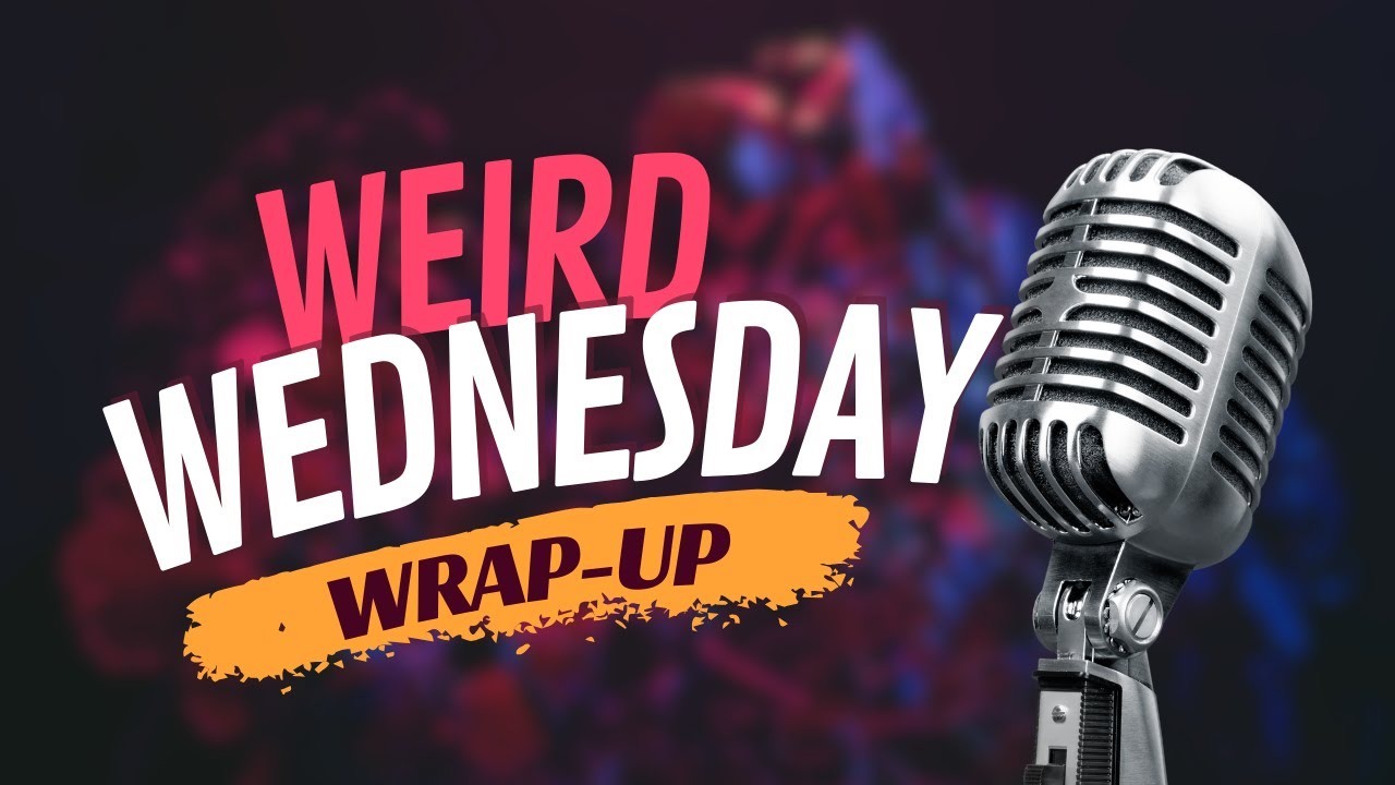 Weird Wednesday Wrap - YouTube