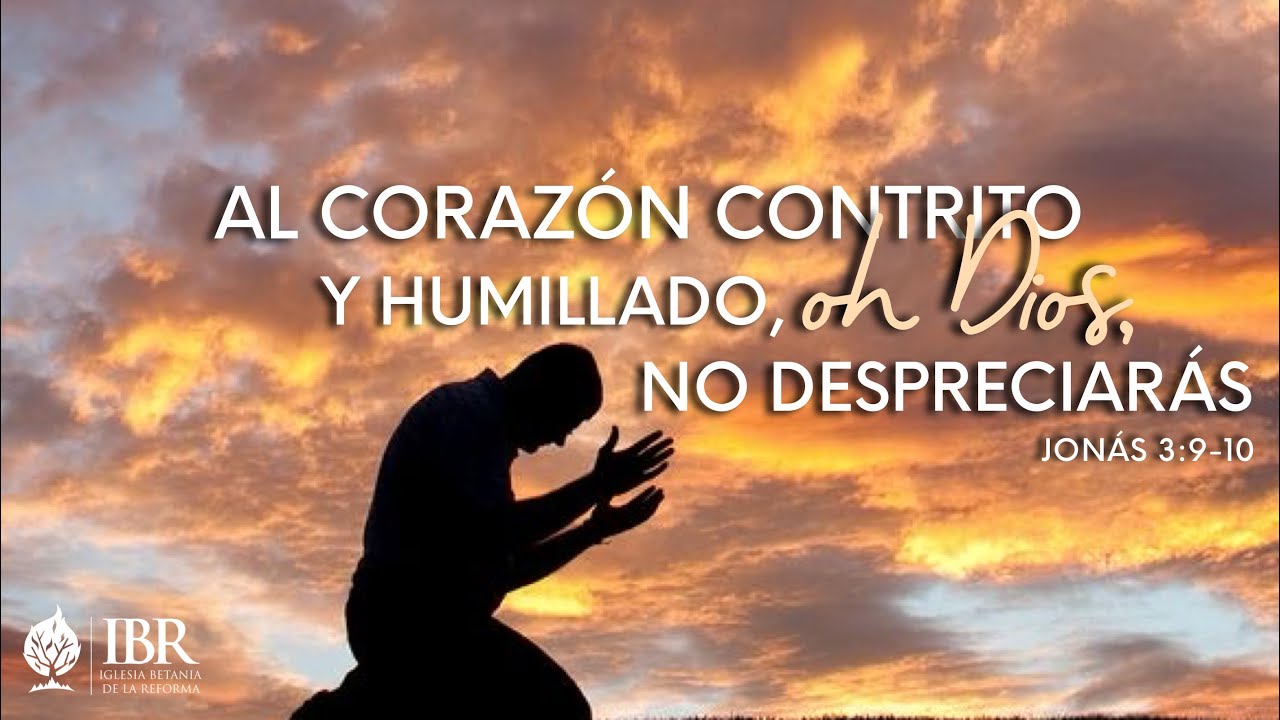 "Al corazón contrito y humillado, oh DIOS, no despreciarás" Jonás 3:9 ...