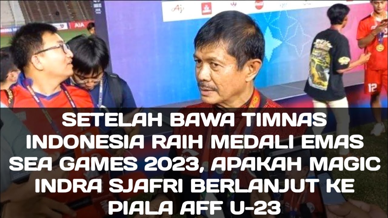 Apakah Magic Indra Sjafri Berlanjut Ke Piala AFF U-23 2023 Setelah Bawa ...