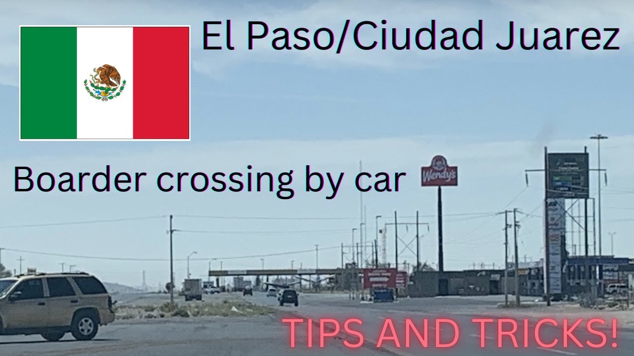 How to drive into Mexico through the El Paso/Ciudad Juarez Boarder ...