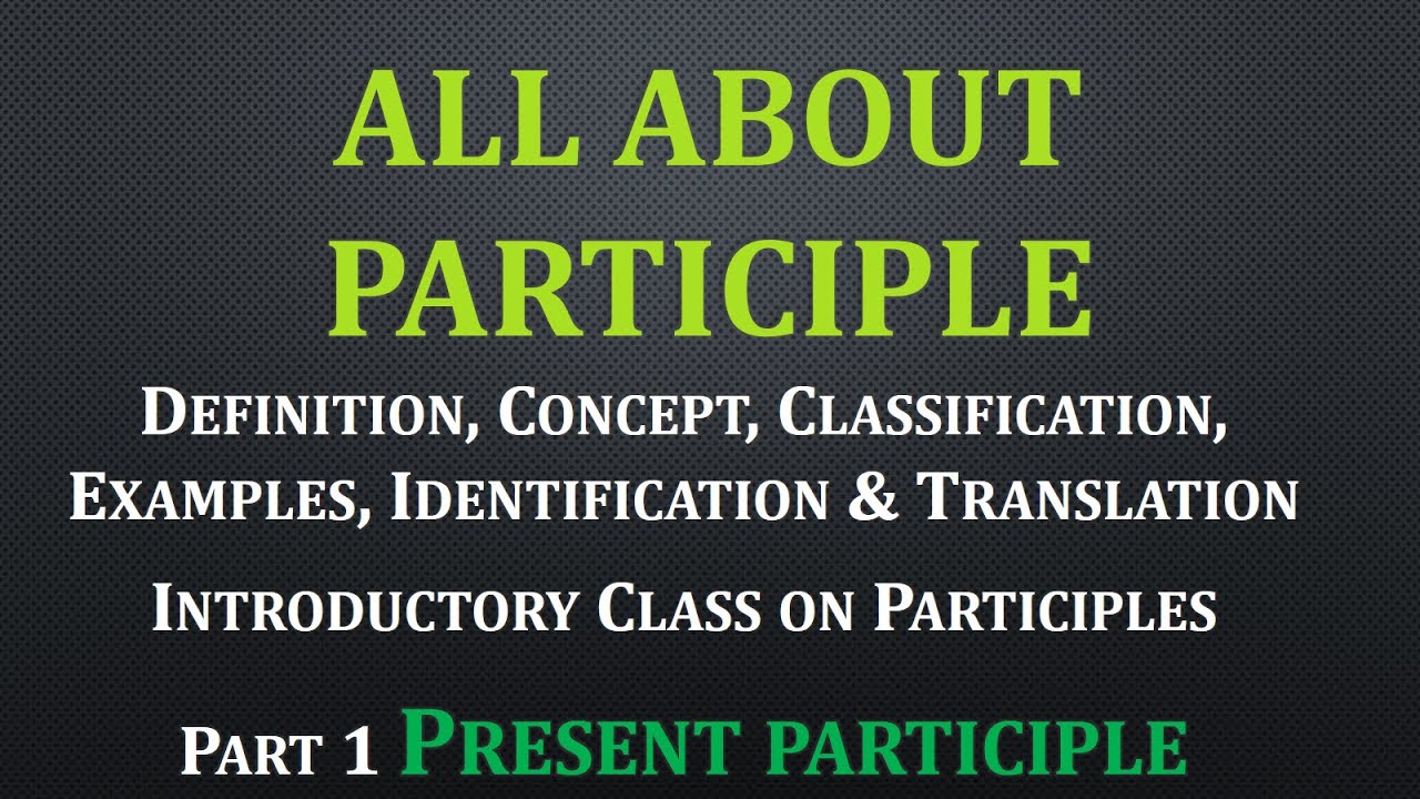 Participle || Definition, Concept,Classification, Formation,Examples ...