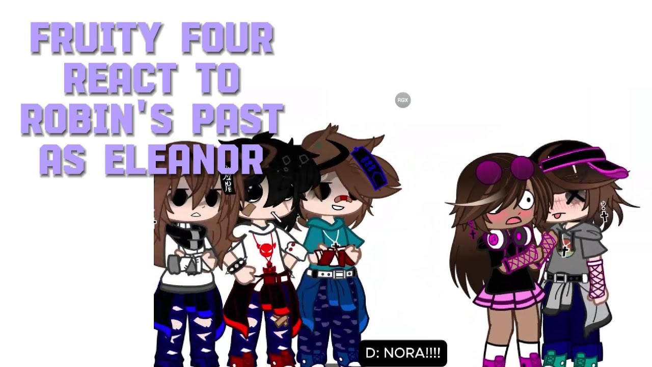 ~The Fruity Four react to Robin's Past as Eleanor~ (Do Revenge ...