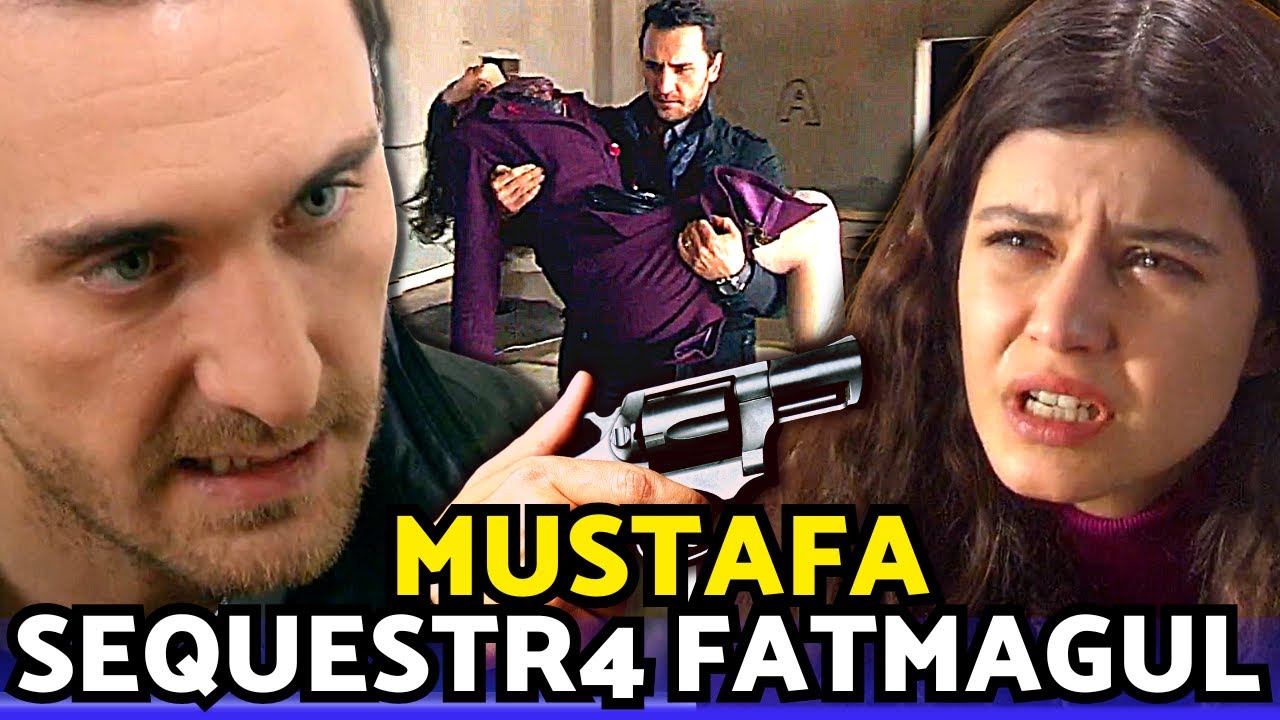 FATMAGUL Mustafa sequestra FATIMAGU o pior acontece - YouTube