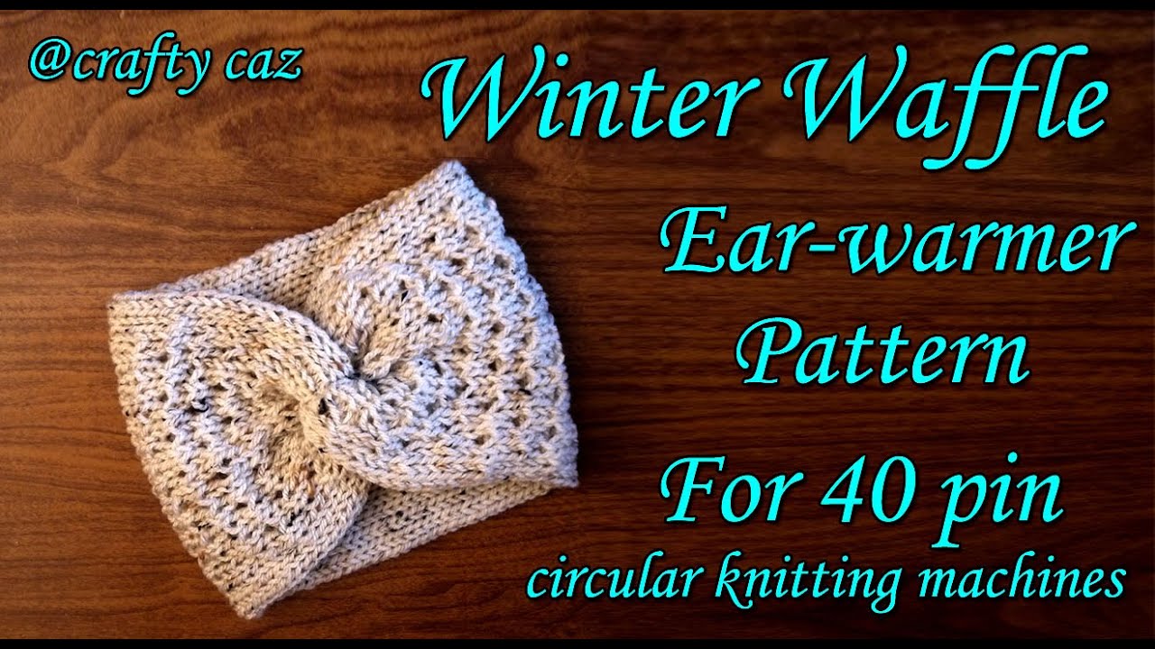 Original Winter Waffle Ear Warmer for 40 pin circular Knitting Machines | Full FREE Video ...