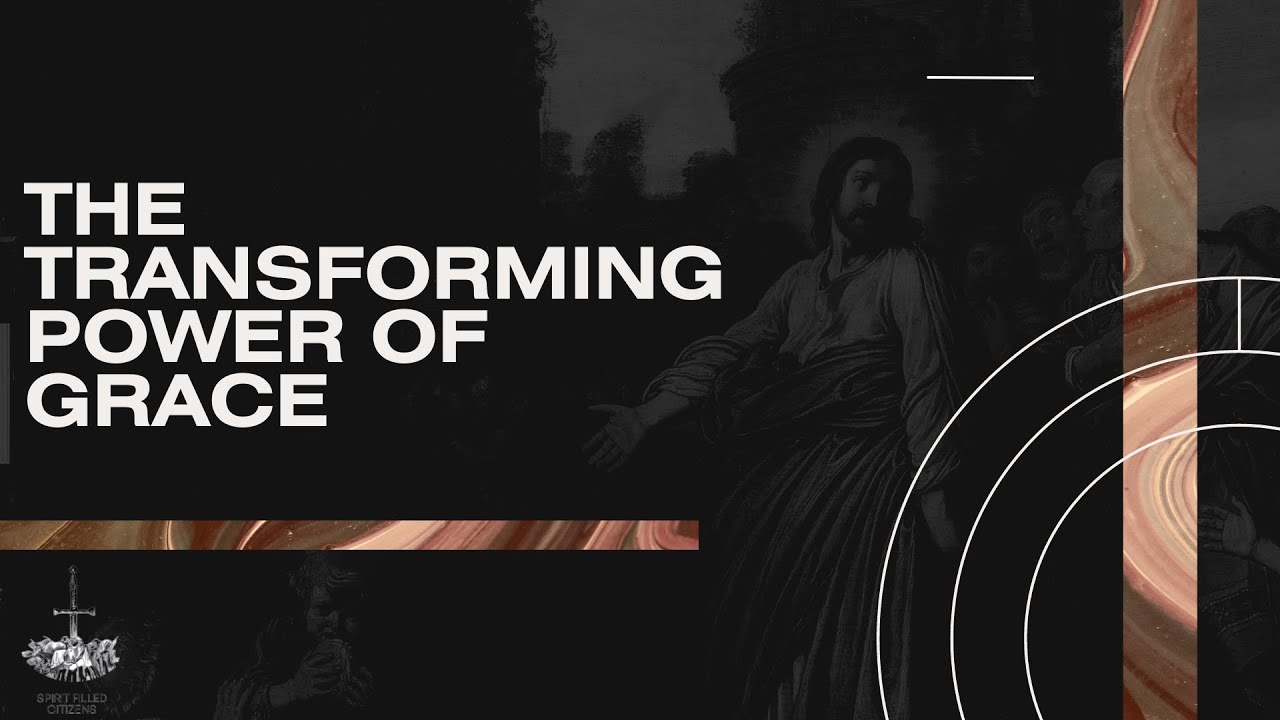 The transforming power of grace | Spirit Filled Citizens [Jonnel ...