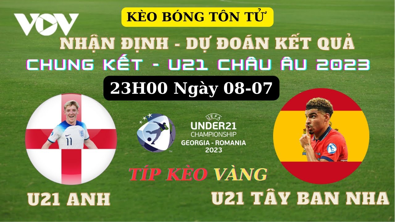 Nhận Định, Soi Kèo: U21 Anh vs U21 Tây Ban Nha - 23H00 Ngày 08/07 | Chung Kết - U21 Châu Âu 2023 ...