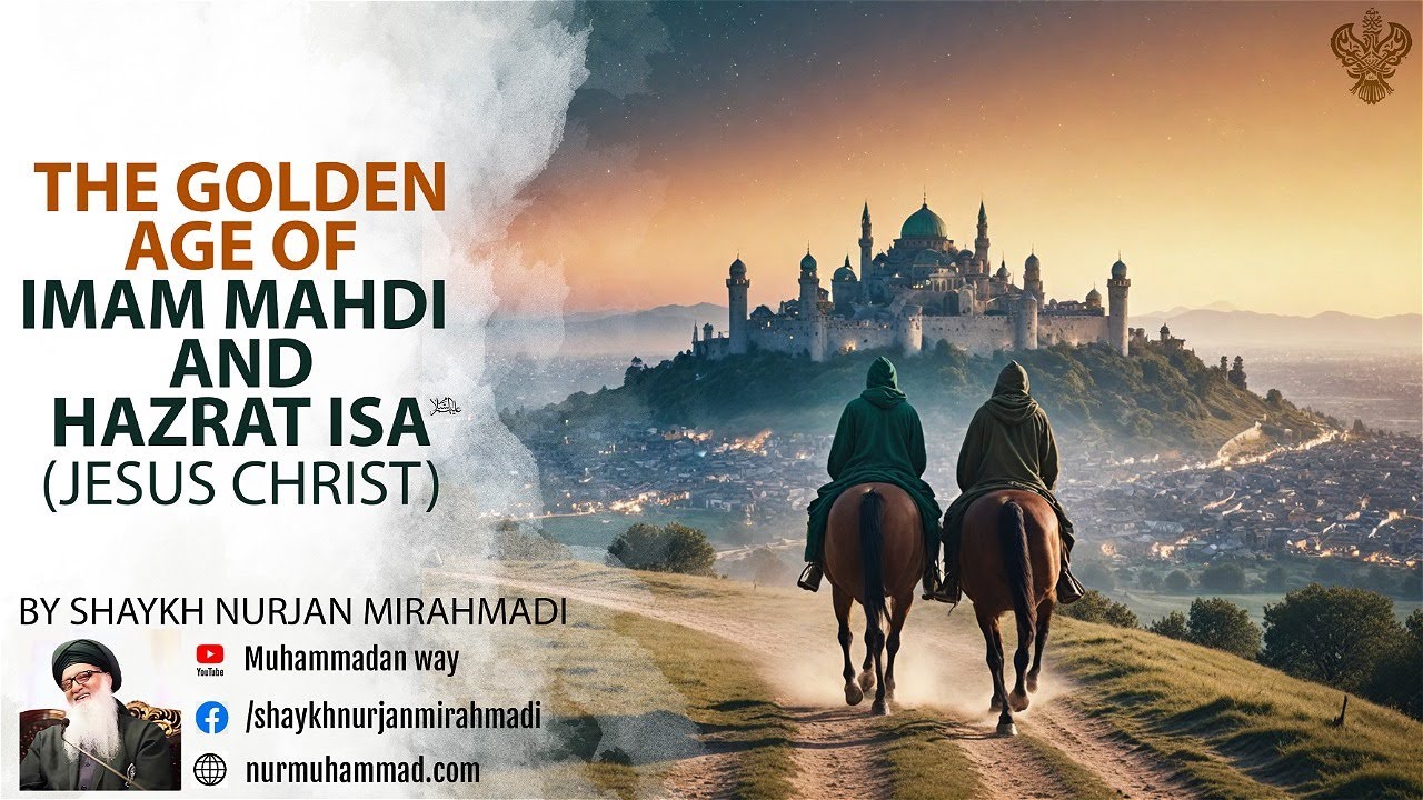 The Golden Age of Imam Mahdi & Hazrat Isa (Jesus Christ)-Shaykh Nurjan ...