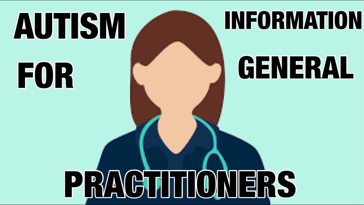 AUTISM INFORMATION FOR GENERAL PRACTITIONERS - YouTube
