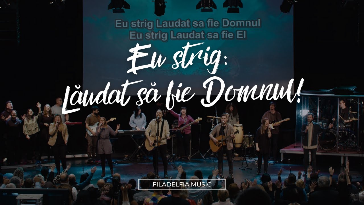 Filadelfia Music - Eu strig: Lăudat să fie Domnul! - YouTube