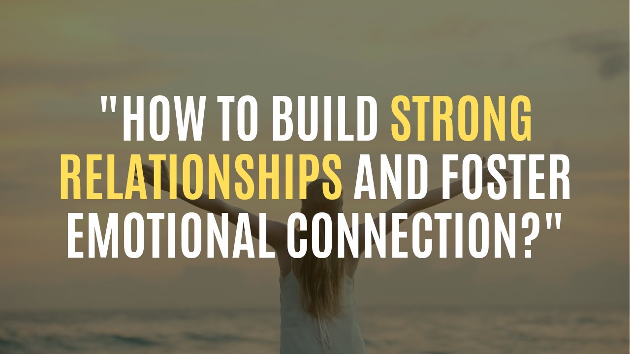 How to Build Strong Relationship and Foster Emotional Connection ...