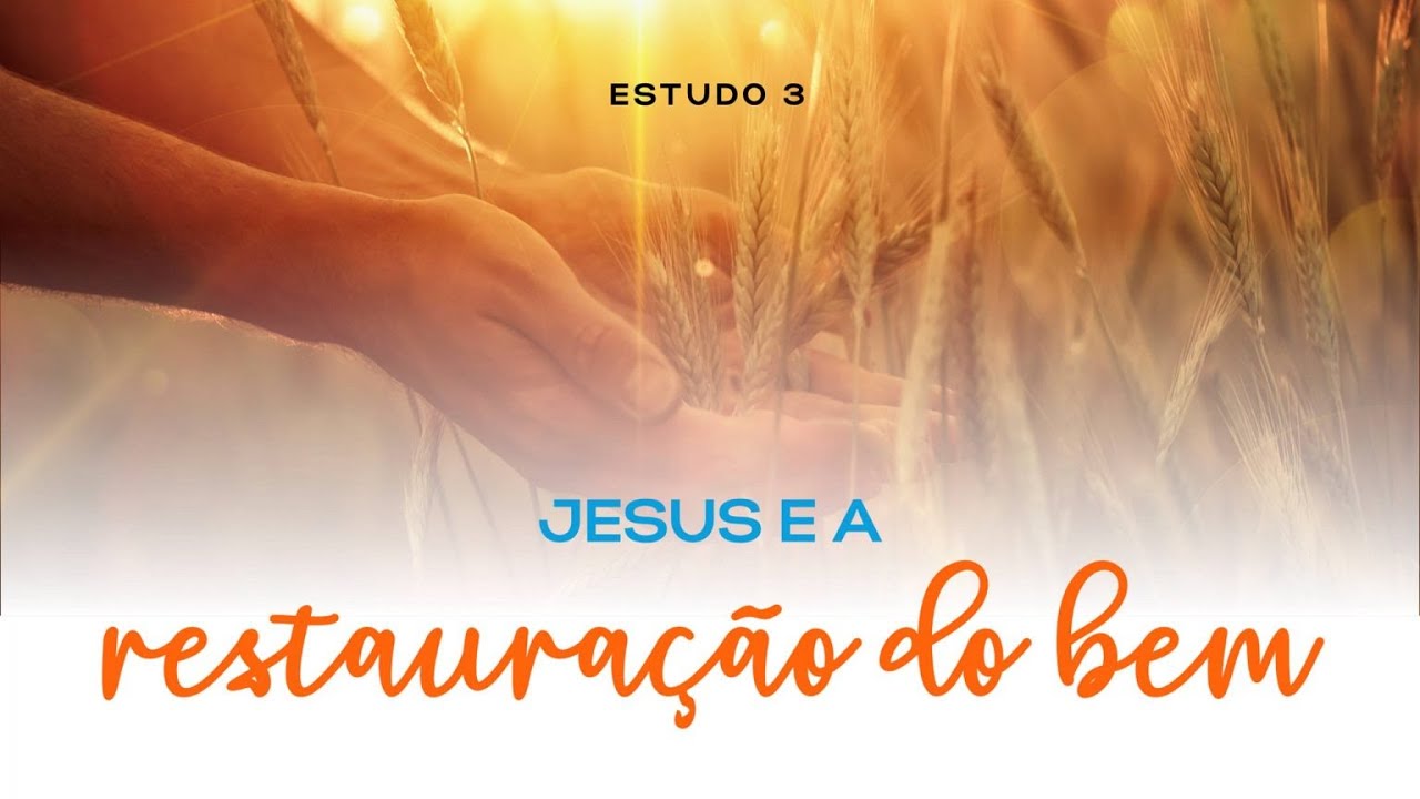 JESUS RESTAURADOR DE VIDAS - ESTUDO 03: JESUS E A RESTAURAÇÃO DO BEM ...