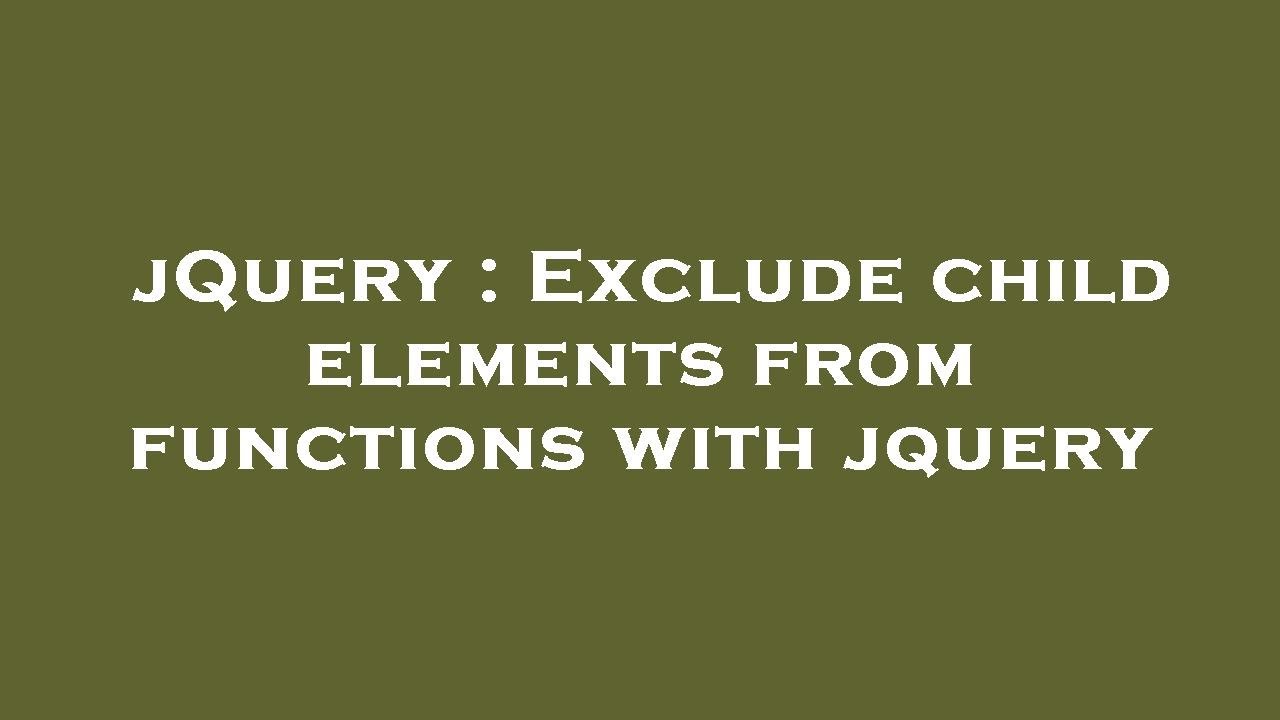 JQuery Exclude Child Elements From Functions With Jquery YouTube jquery-exclude-child-elements-from-functions-with-jquery-youtube