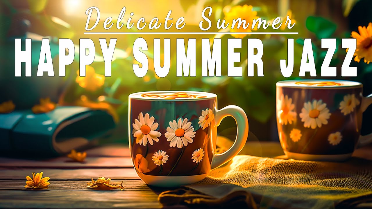 Happy Summer Jazz ♫ Delicate Summer Coffee Jazz Music and Relaxing ...