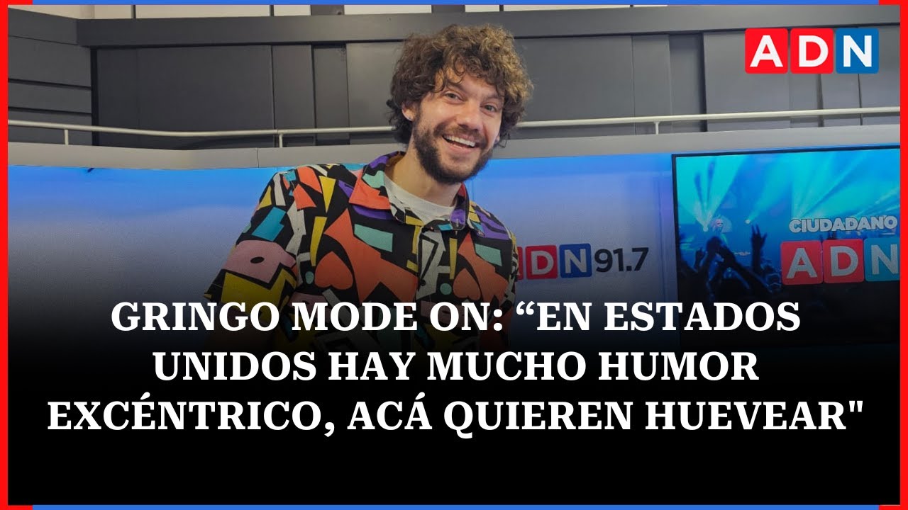 Gringo Mode On: “En Estados Unidos hay mucho humor excéntrico, acá ...