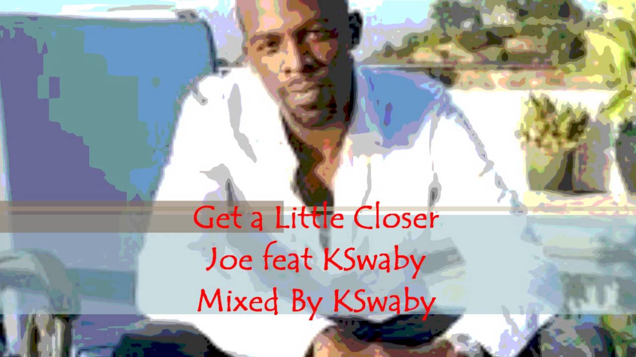 Get A Little Closer - Joe feat KSwaby - Mixed By KSwaby - YouTube