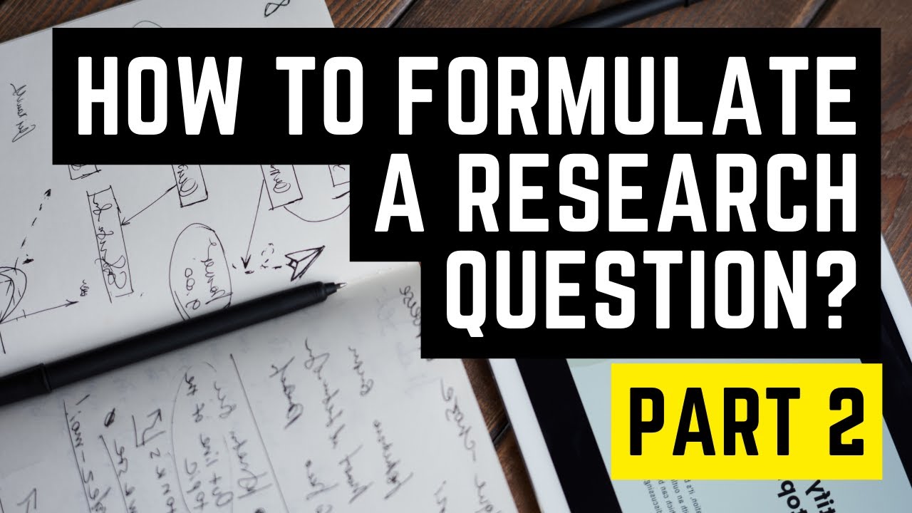 HOW TO FORMULATE A RESEARCH QUESTION - PART 2 - YouTube