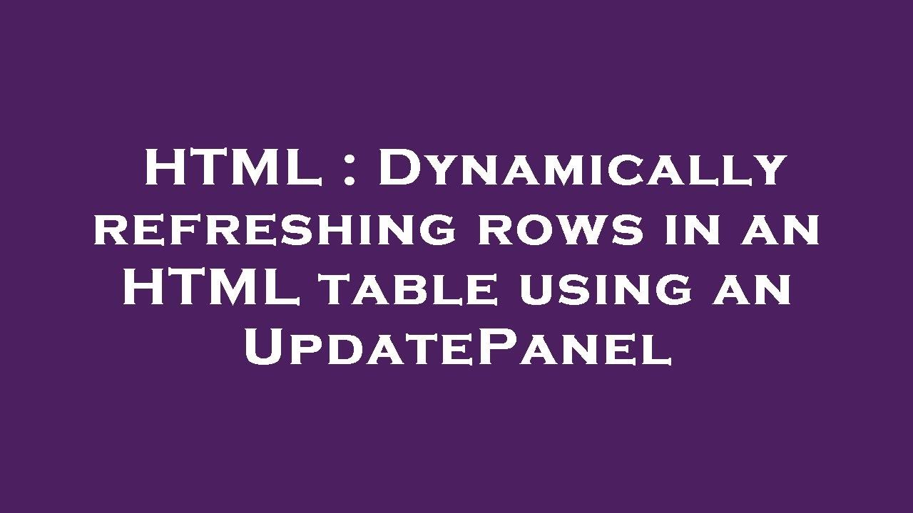 Html Dynamically Refreshing Rows In An Html Table Using An Updatepanel Youtube