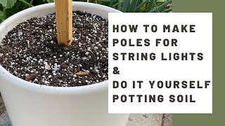 How to make poles for outdoor string lights & DIY potting soil for CHEAP!