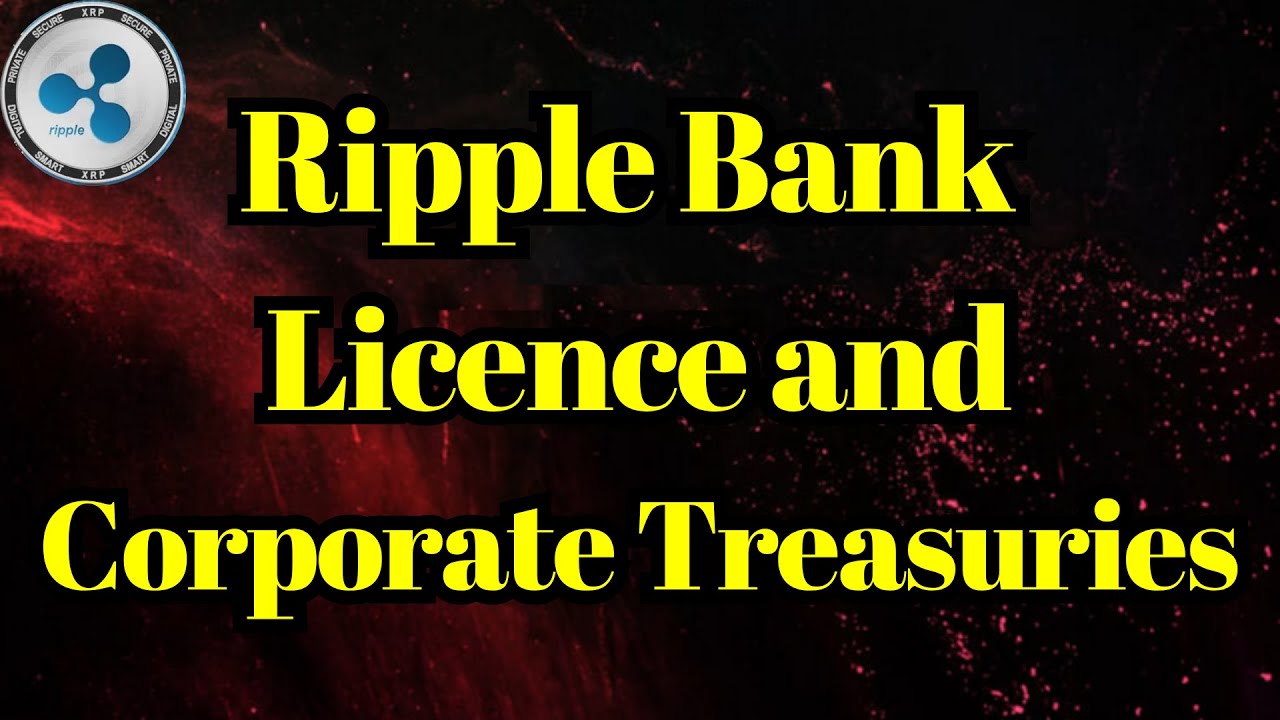 Ripple Bank Licence and Corporate Treasuries among 6 reasons XRP Could ...