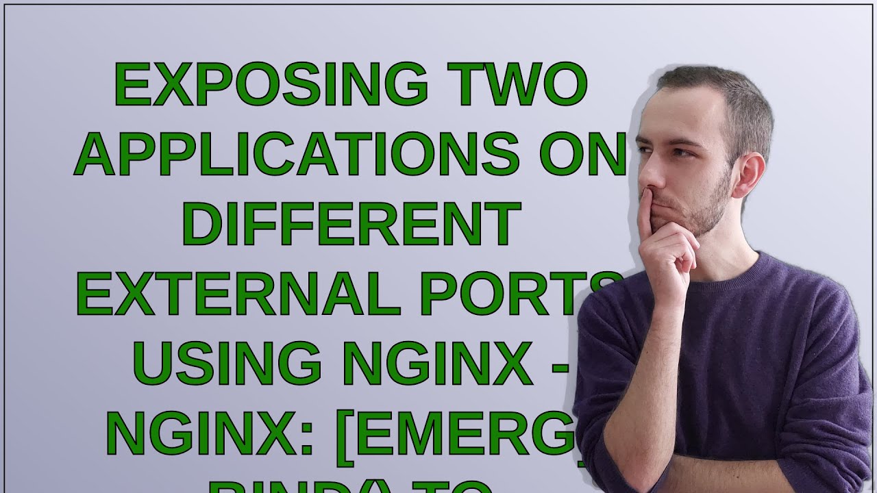 Exposing two applications on different external ports using nginx - nginx: emerg bind() to 0.0.0 ...