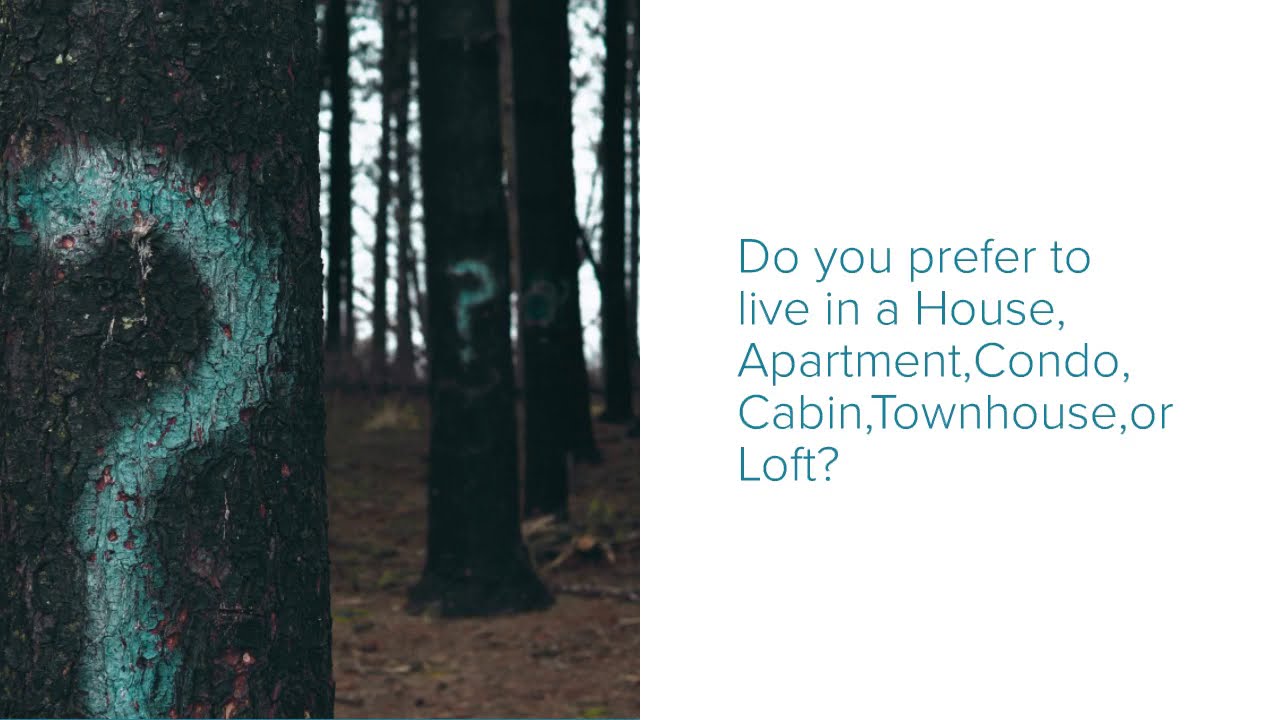 Do you prefer to live in a House, Apartment, Condo, Cabin, Townhouse ...
