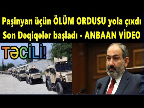 Pasinyan üçün ÖLÜM ORDUSU yola çixdi: Son Deqiqeler basladi - ANBAAN VIDEO