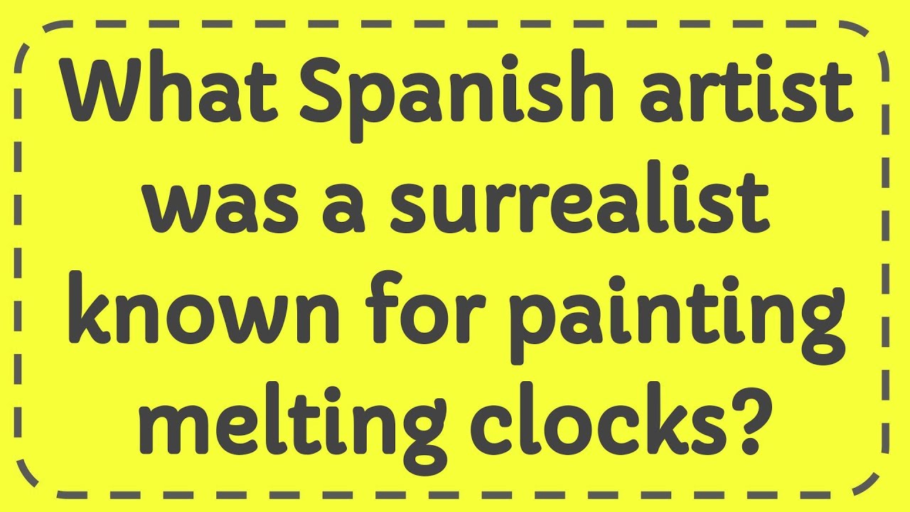 What Spanish artist was a surrealist known for painting melting clocks ...