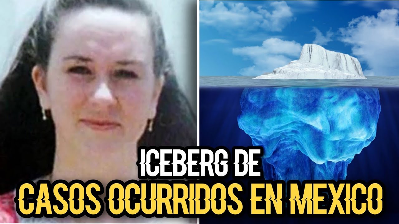 EL ICEBERG DE CASOS OCURRIDOS EN MÉXICO 🧊 | EP Vol.3 | Día 5 - YouTube