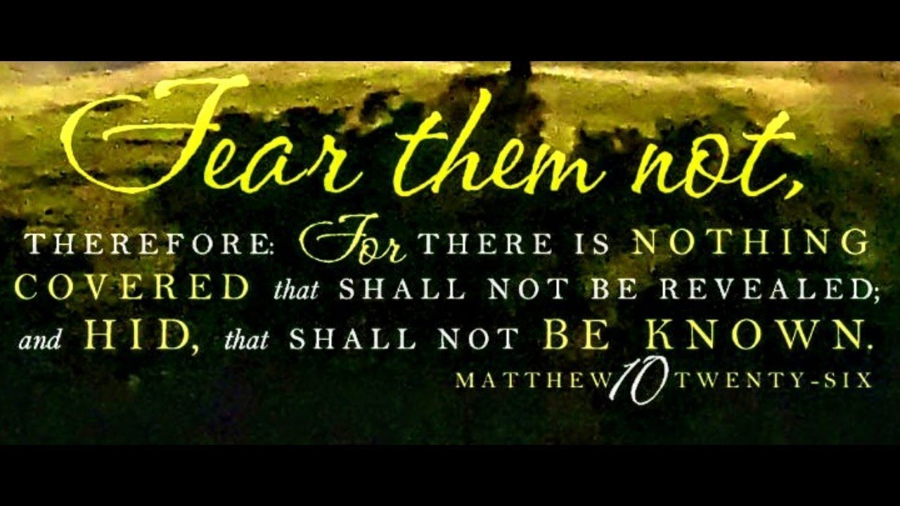 Do NOT Fear Man-There Is NOTHING Covered, That Wont Be Revealed; And ...