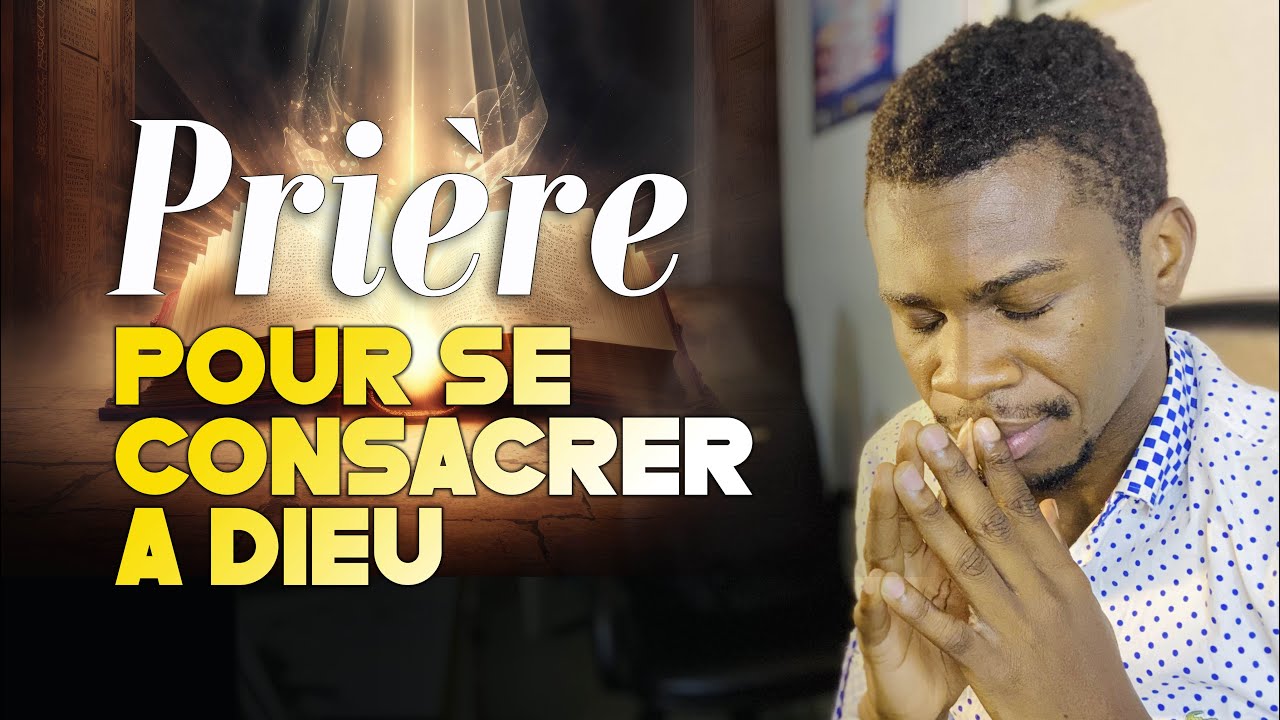 Prière pour se Consacrer à Dieu - YouTube