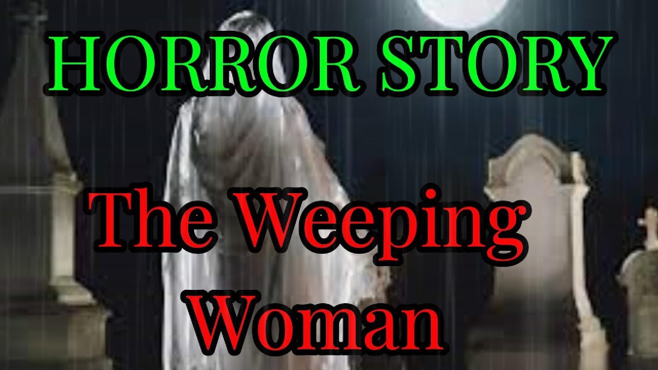 Horror Story of The Weeping Woman #horrorstory #ghoststories # ...