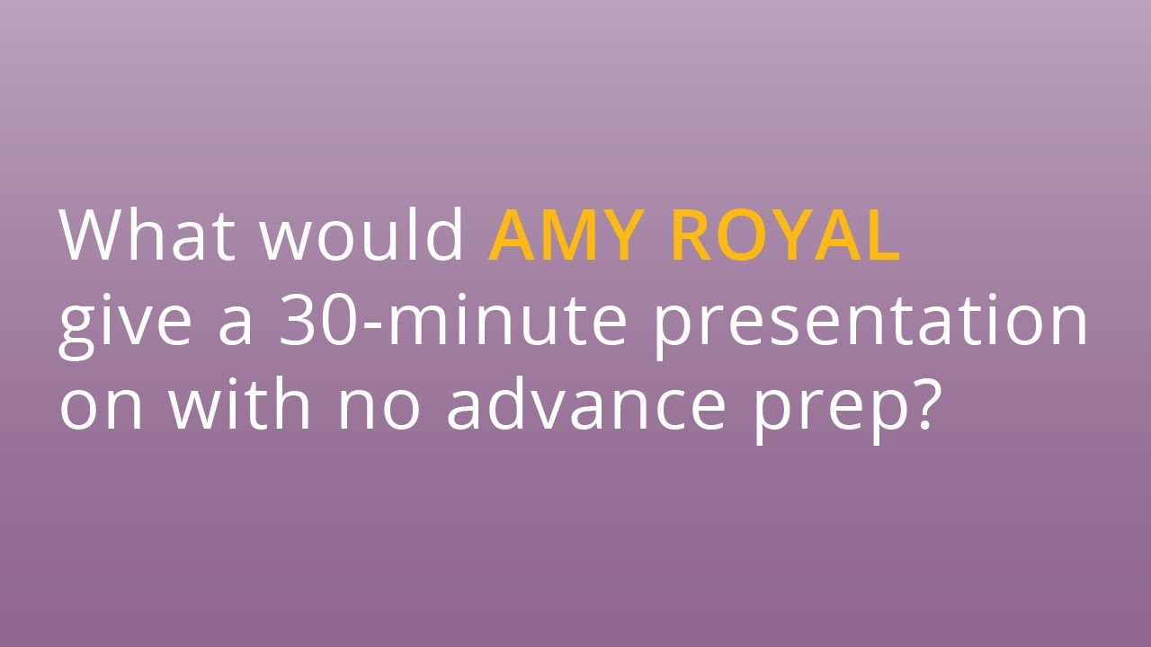 What could Amy Royal deliver a 30-minute presentation on with no ...