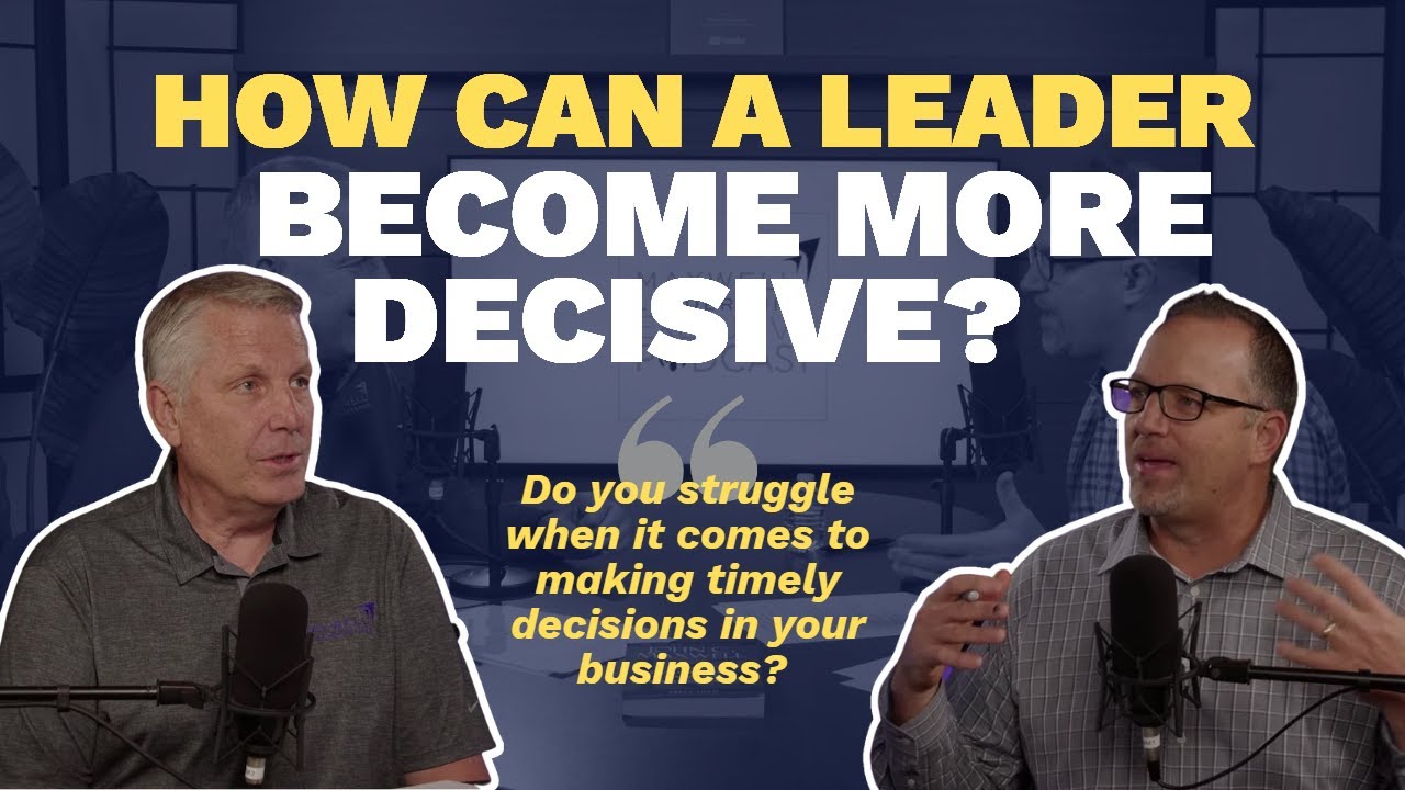 How Can a Leader Become More Decisive? (Maxwell Leadership Executive ...