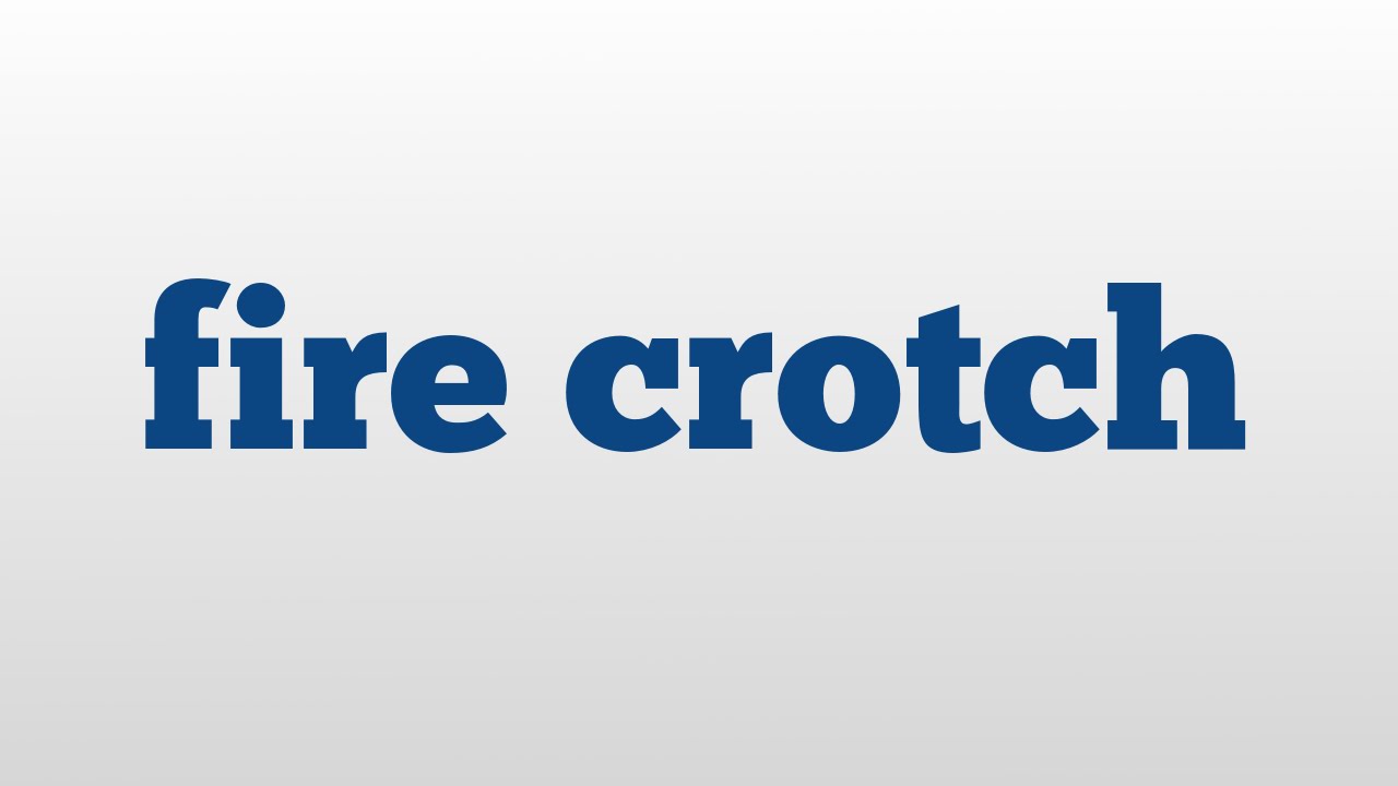 fire crotch meaning and pronunciation - YouTube
