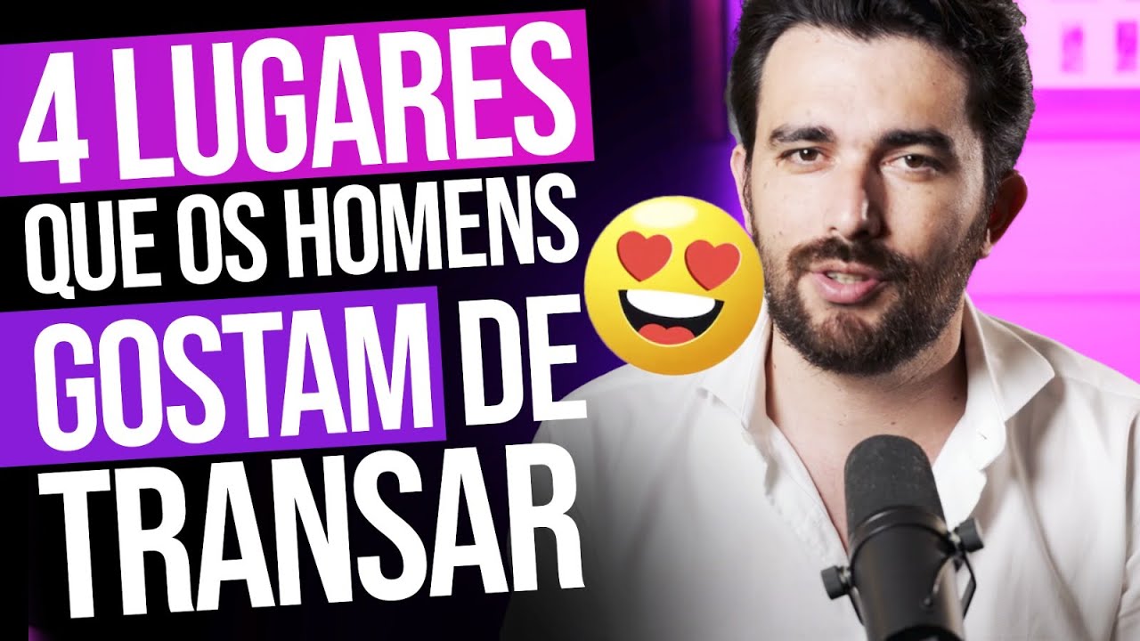 4 LUGARES QUE HOMENS GOSTAM DE TRANSAR COM A MULHER - YouTube