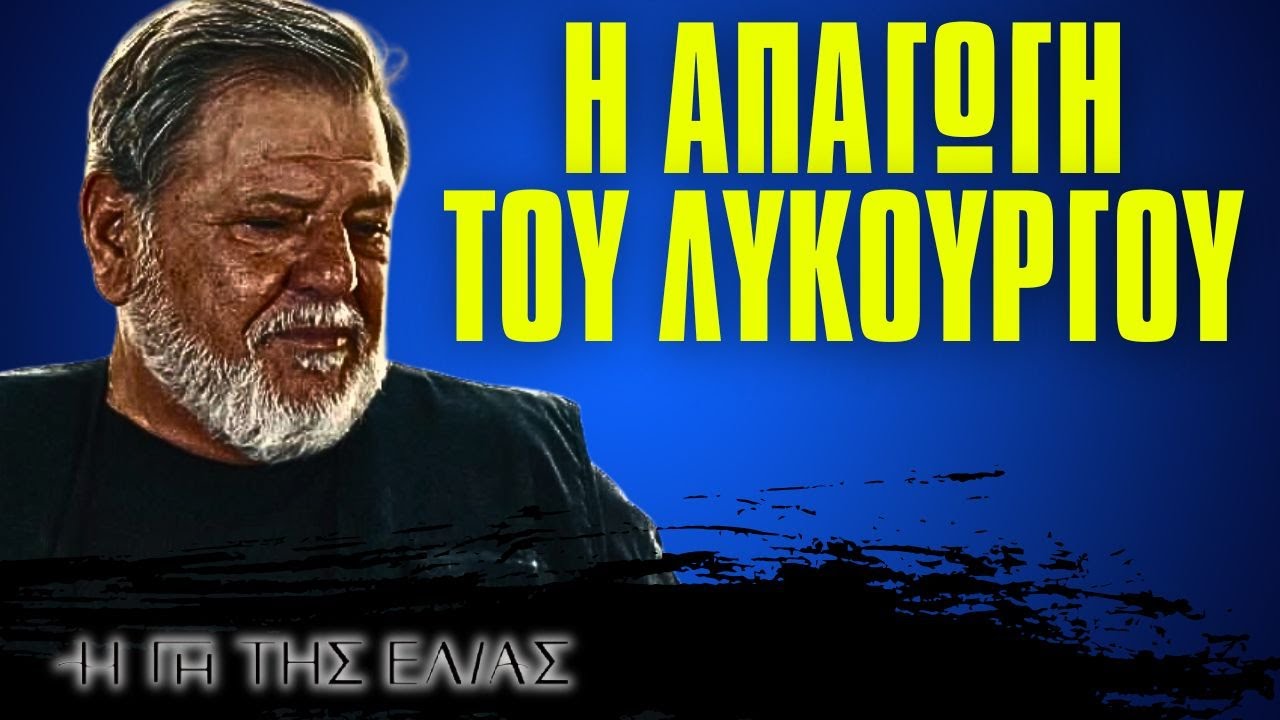 Η Γη Της Ελιάς - Η ΑΠΑΓΩΓΗ (!) ΤΟΥ ΛΥΚΟΥΡΓΟΥ ΤΟ ΜΥΣΤΗΡΙΟ Ο ΤΣΑΜΠΟΥΚΑΣ ...