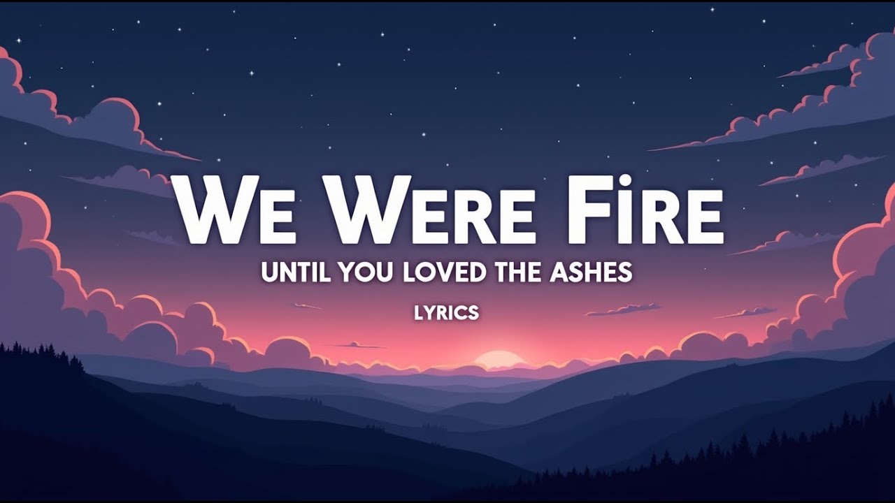 We Were Fire Until You Loved the Ashes ( Lyrics ) - YouTube